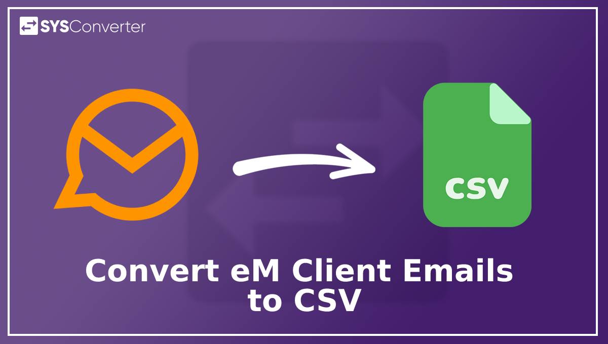 How to Convert eM Client Emails to CSV Format?