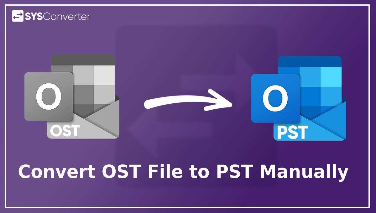 How to Convert OST File to PST Manually? 2024