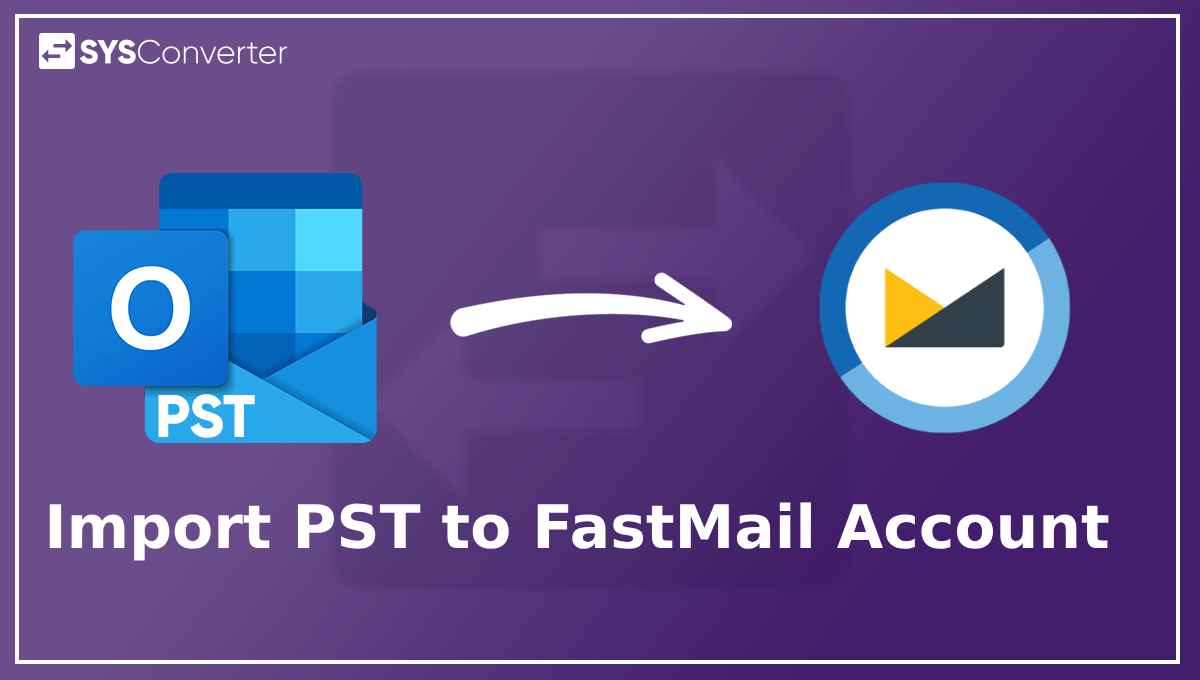How to Import PST to FastMail Account?